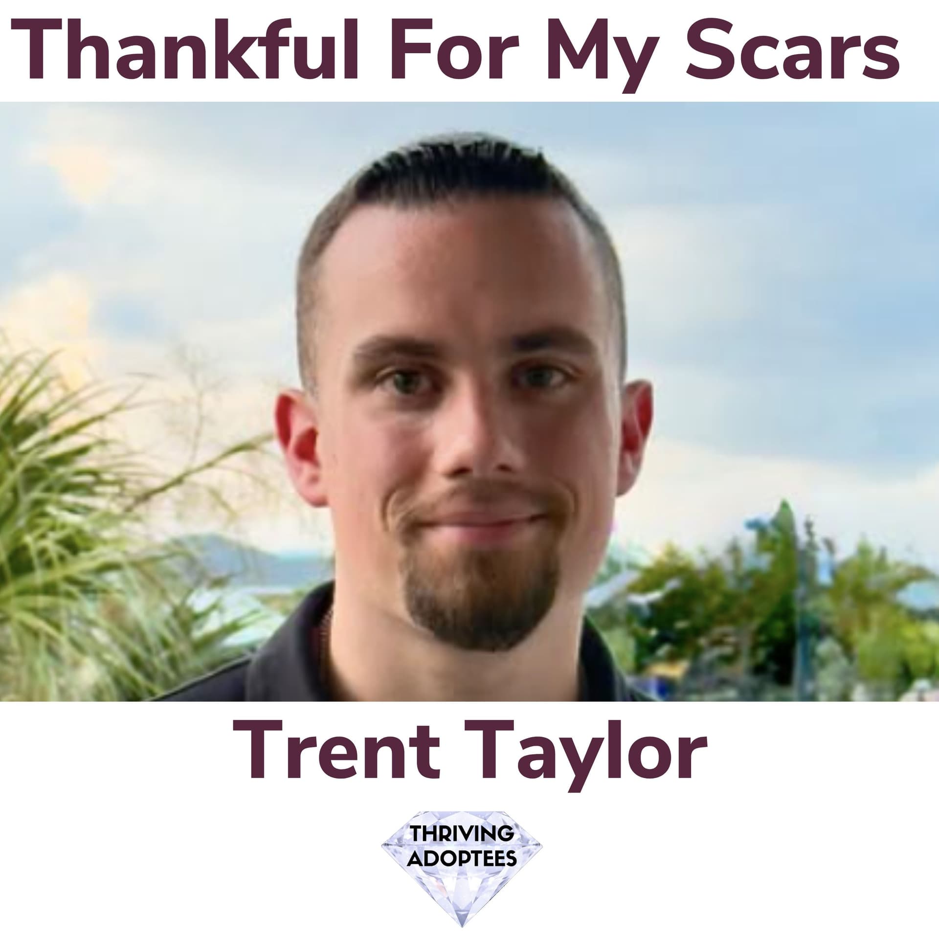 Thankful For My Scars With Trent Taylor | Thriving Adoptees