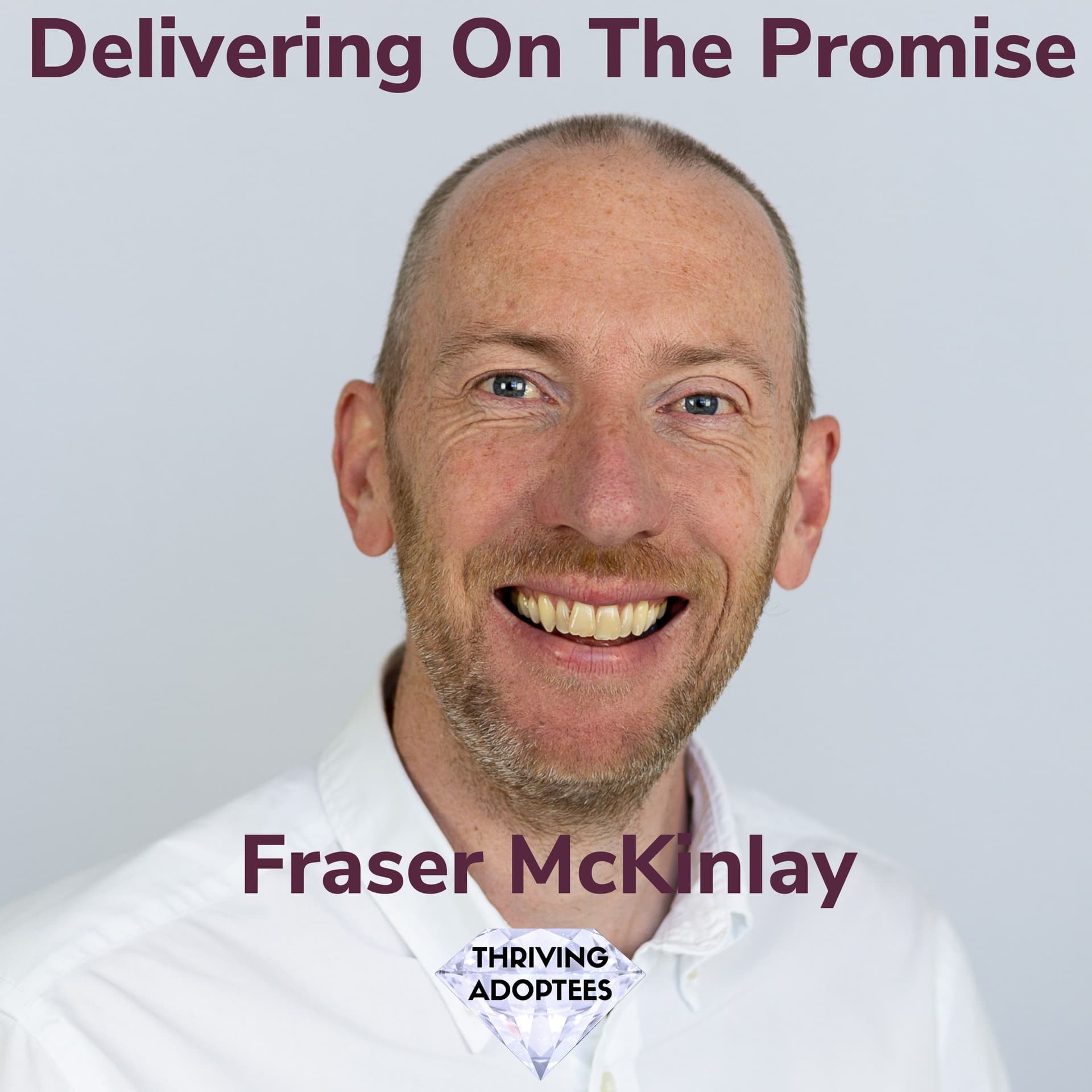 Delivering On The Promise With Fraser McKinlay | Thriving Adoptees