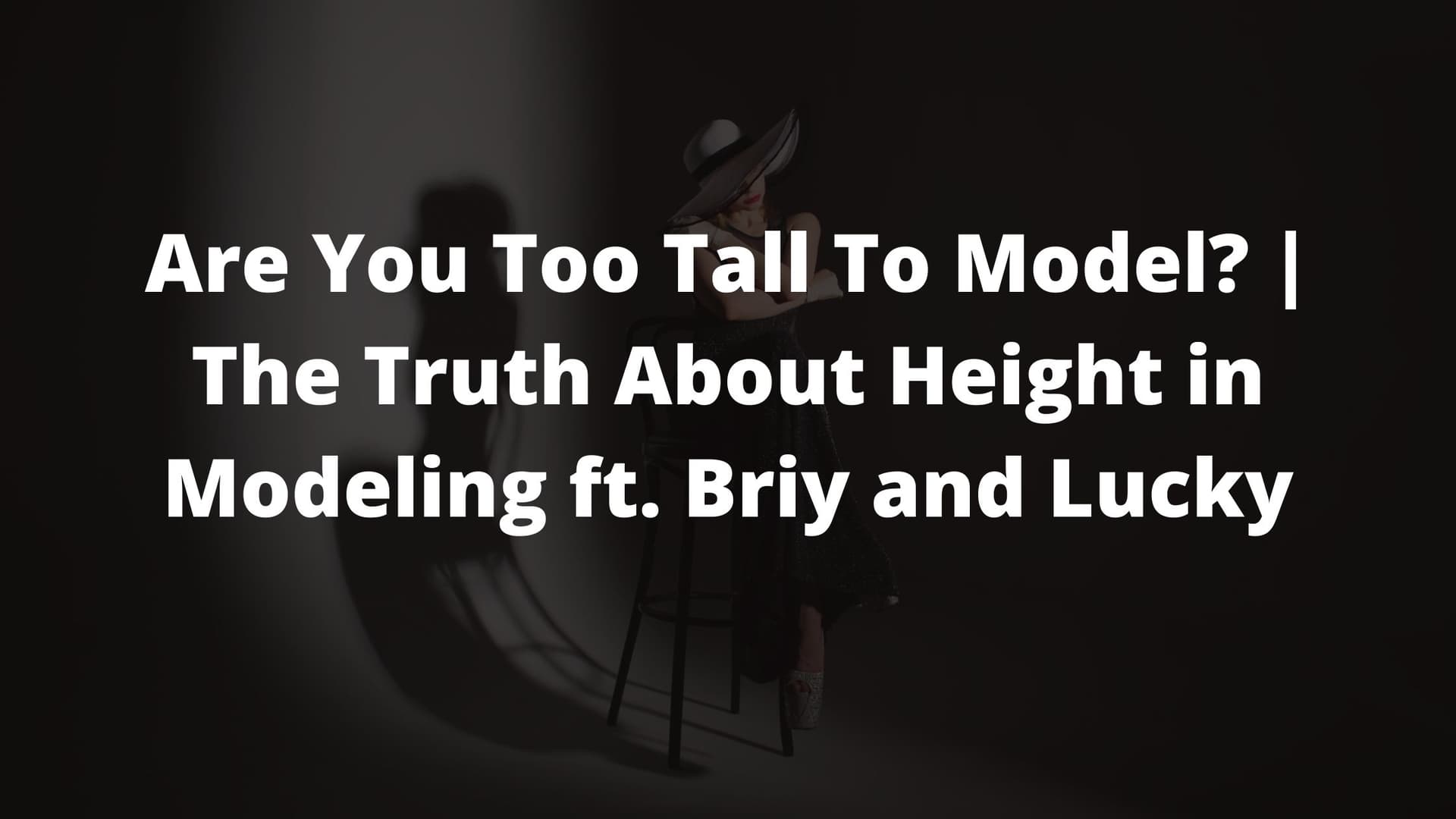 Ep. 144: Are You Too Tall To Model? | The Truth About Height in ...