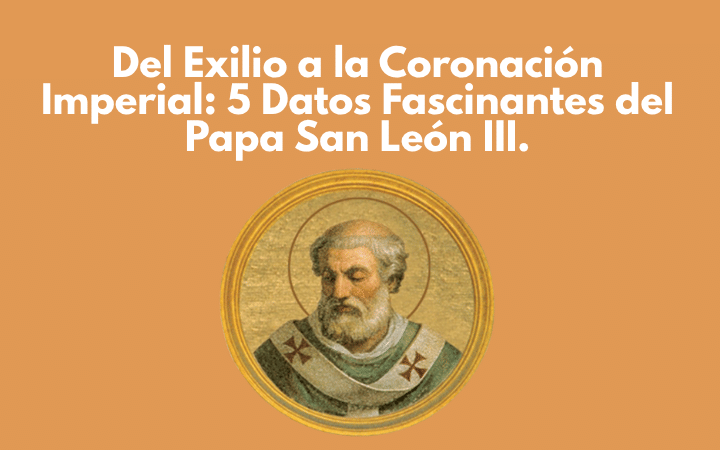 Del Exilio a la Coronación Imperial: 5 Datos de San León III ...