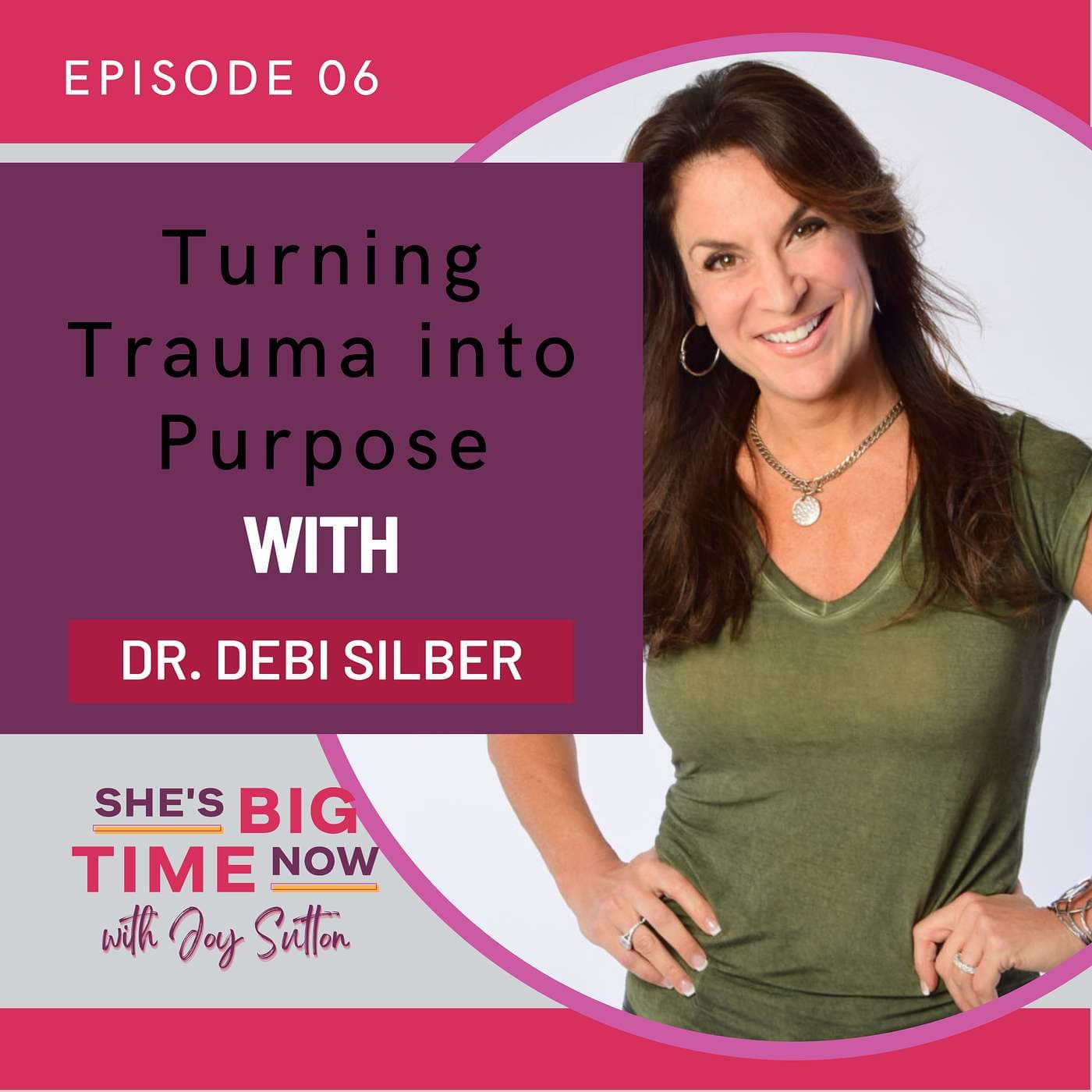 E6: Turning Trauma into Purpose with Dr. Debi Silber | She's Big Time Now