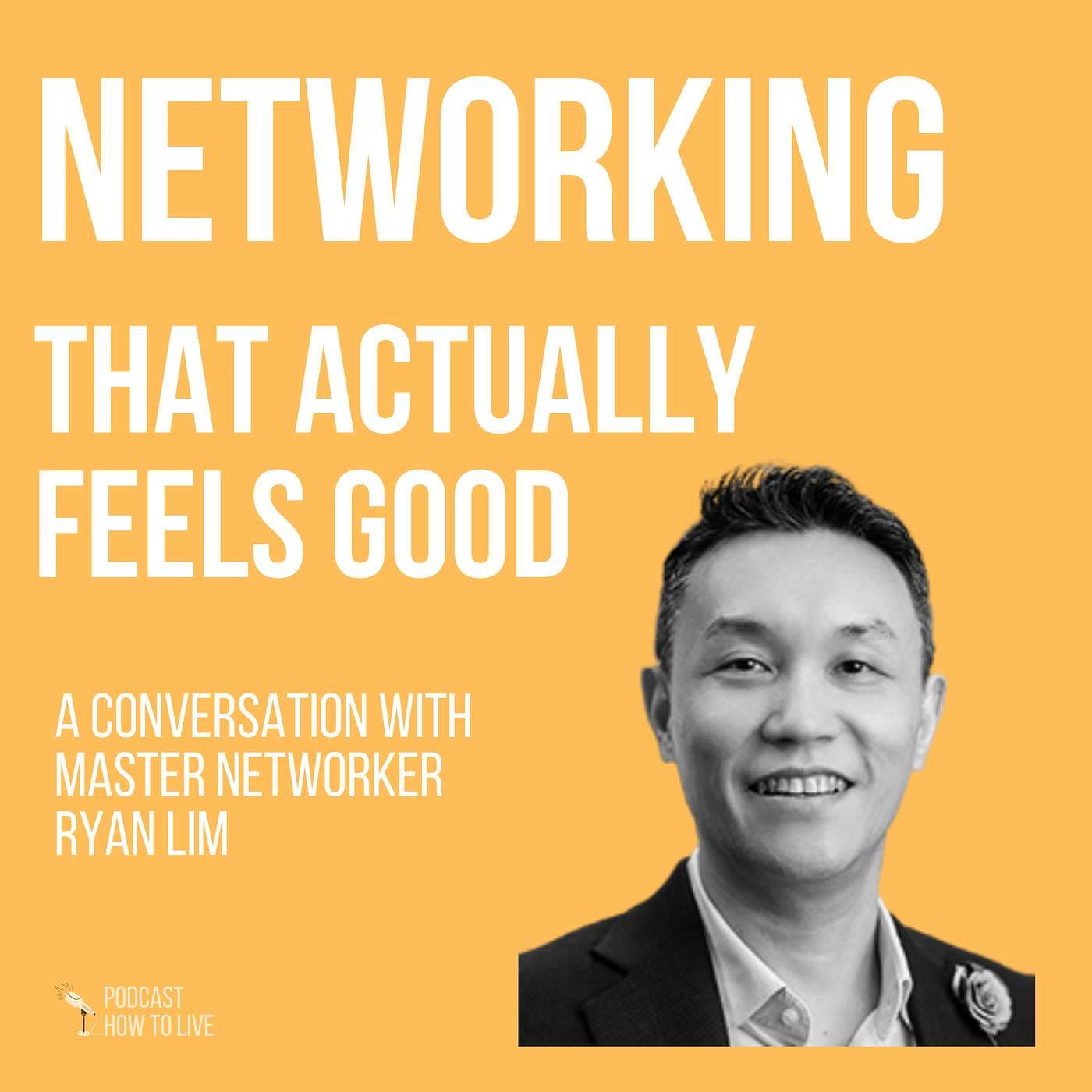 #096 Networking that actually feels good with Ryan Lim | How to Live ...