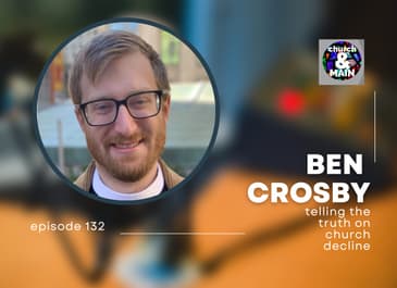 Episode 132: Telling the Truth on Church Decline with Ben Crosby ...